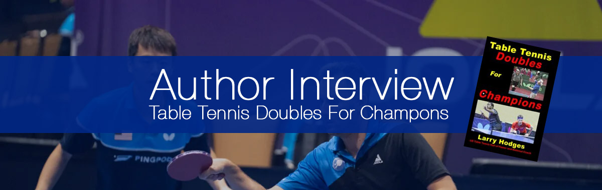 Table Tennis Doubles for Champions - An Interview With Larry Hodges ...